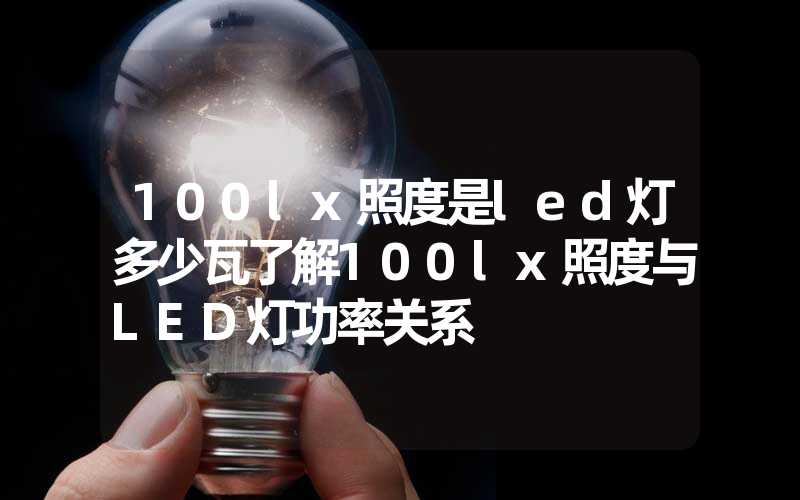 100lx照度是led灯多少瓦（了解100lx照度与LED灯功率关系）-多映光电